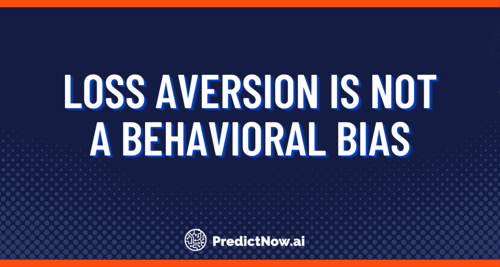 Loss aversion is not a behavioral bias - PredictNow Loss aversion is not a behavioral bias - PredictNow